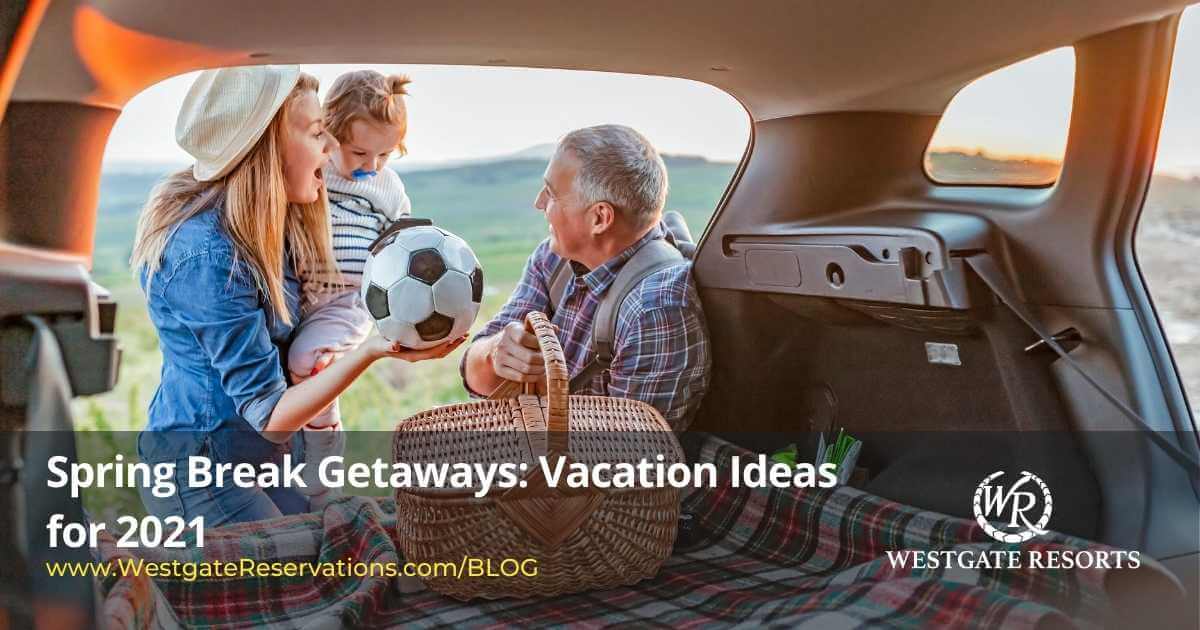 Spring Break Getaways: Vacation Ideas for 2021