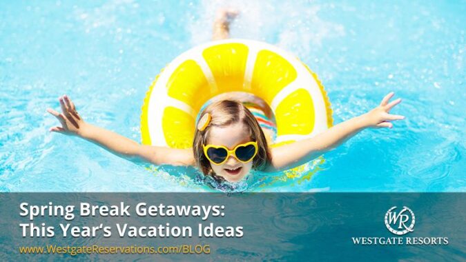 Spring Break Vacation Ideas: 2023 Getaways | Westgate Reservations